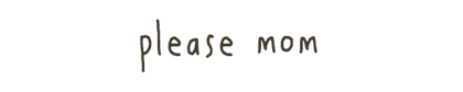 Please Mom